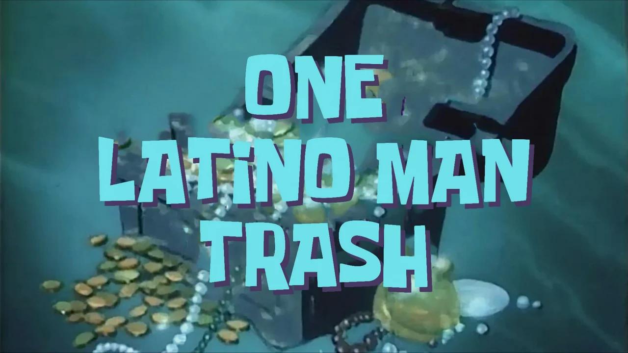 SpongeBob Edited - One Latino Man Trash