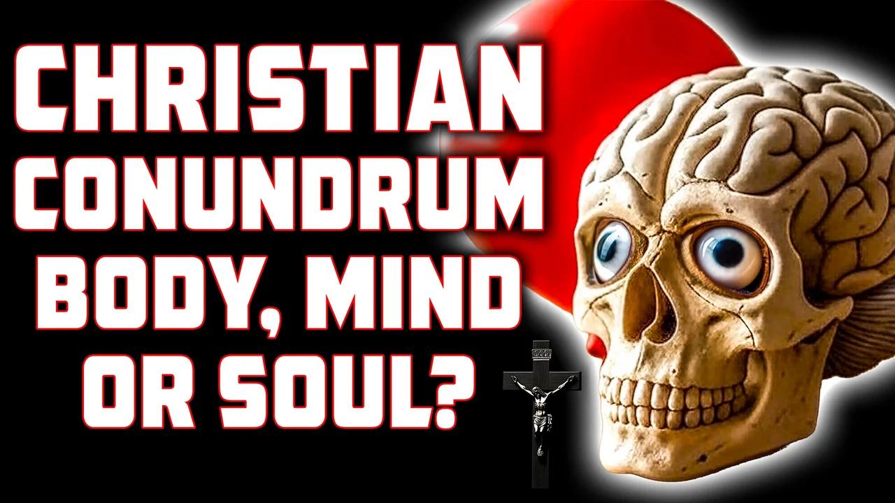 CHRISTIAN Conundrum Mind, Body or Soul?