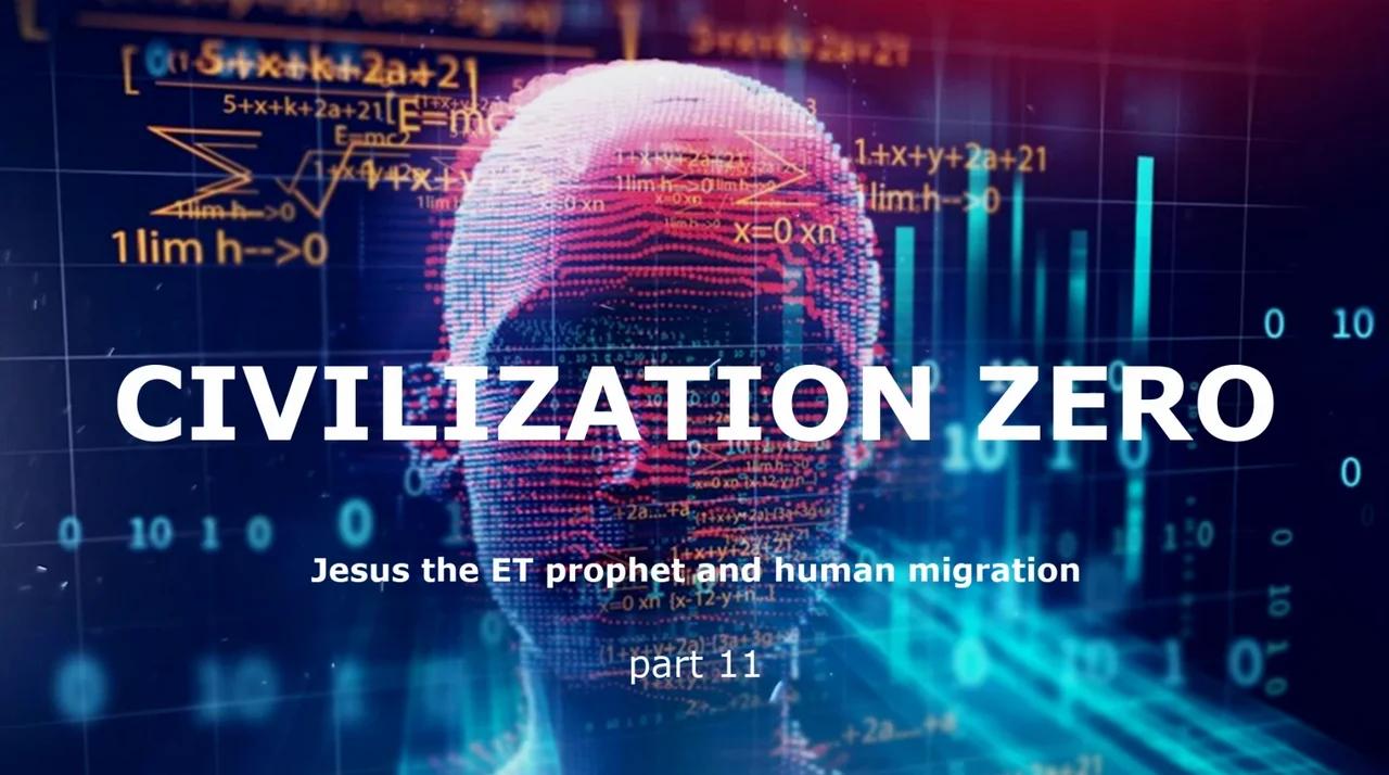 Civilization Zero - Jesus the ET prophet and human migration. part 11