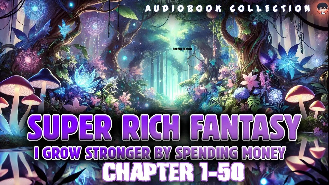 SUPER RICH FANTASY I GROW STRONGER BY SPENDING MONEY chapter 1-50