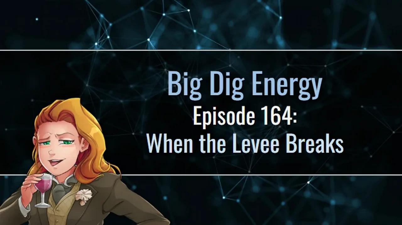 Big Dig Energy Episode 164: When the Levee Breaks