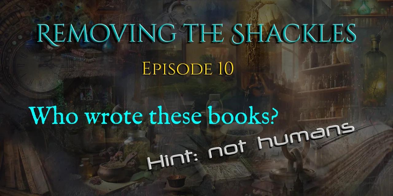 Removing the Shackles: Who wrote these books? .... hint: NOT humans