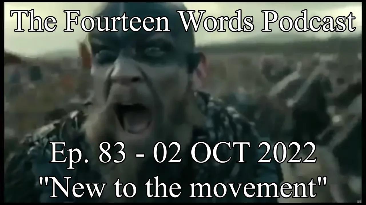 THE FOURTEEN WORDS PODCAST EP. 83 - 02OCT2022 "New to the movement"