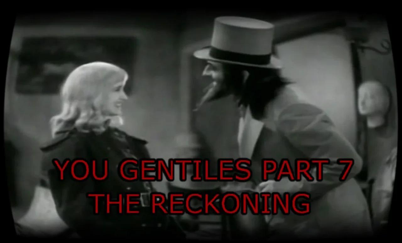 You Gentiles part 7 - The Reckoning