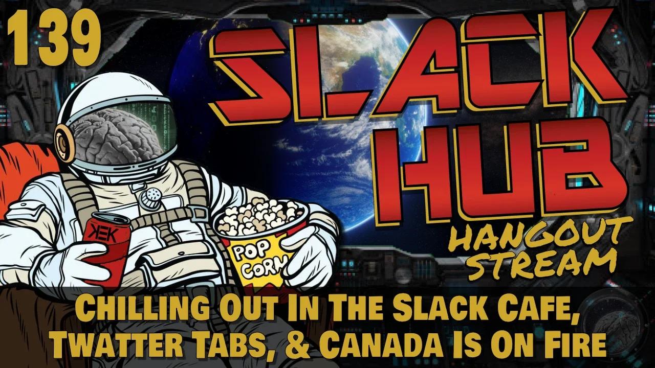 Slack Hub 139: Chilling Out In The Slack Cafe, Twatter Tabs, & Canada ...