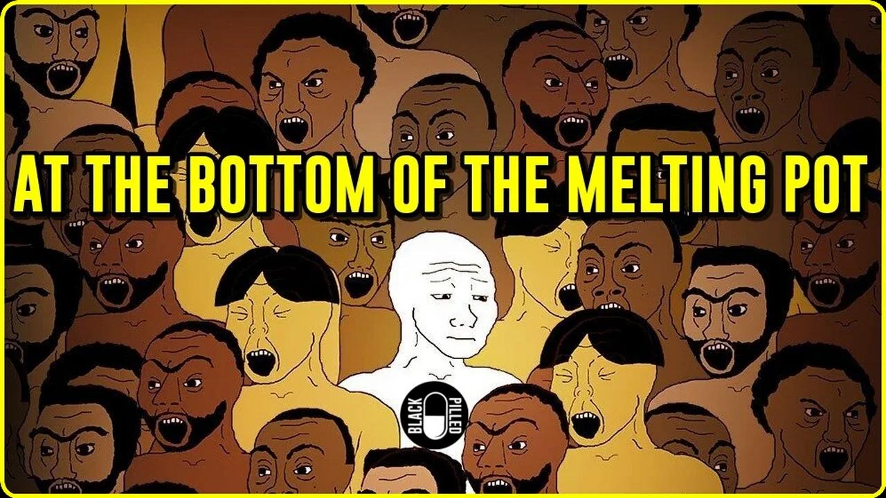 AT THE BOTTOM OF THE MELTING POT - @Blackpilled (Devon Stack)