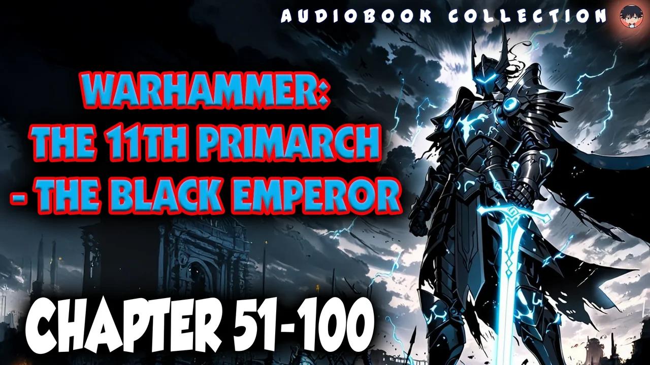 Warhammer The 11th Primarch - The Black Emperor chapter 51-100