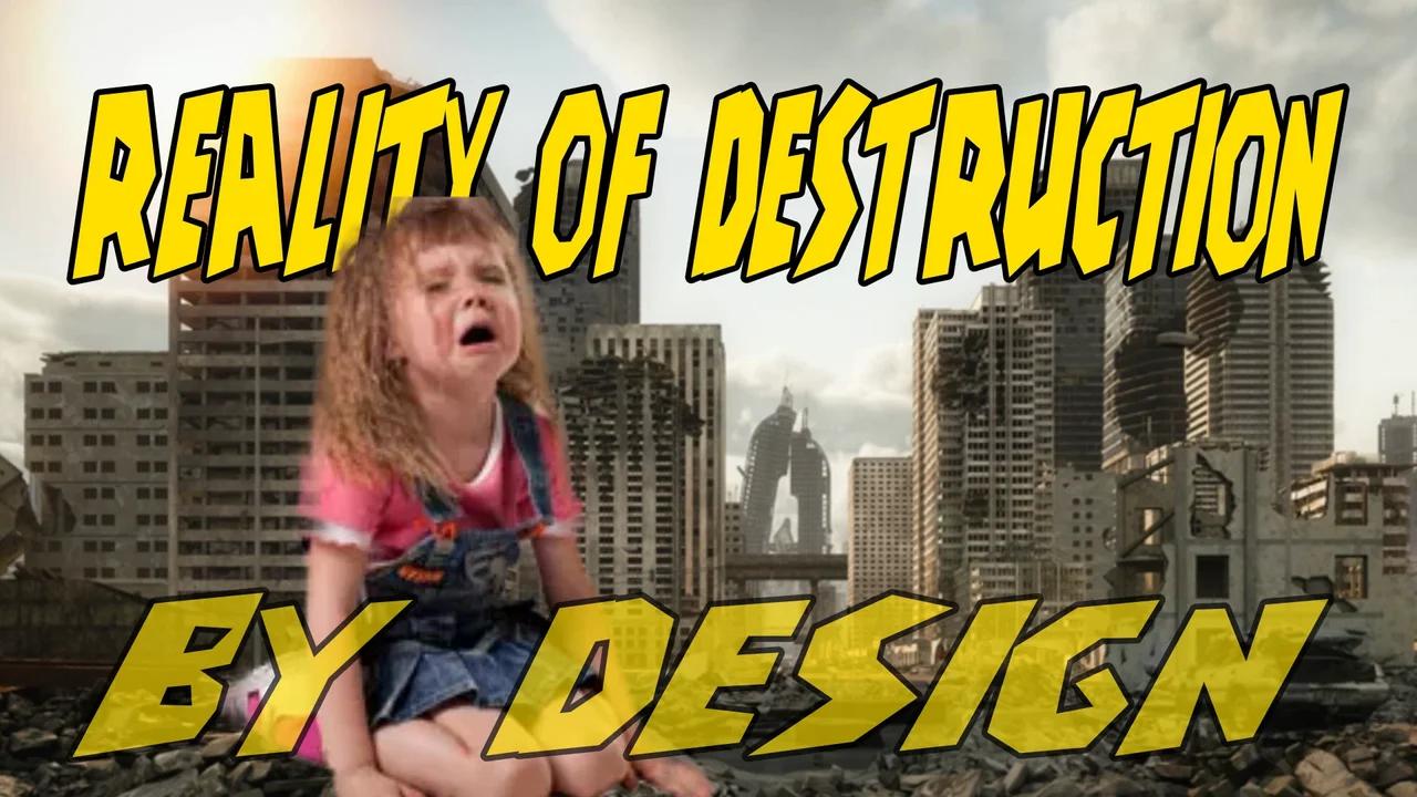 Reality Of Destruction By Design