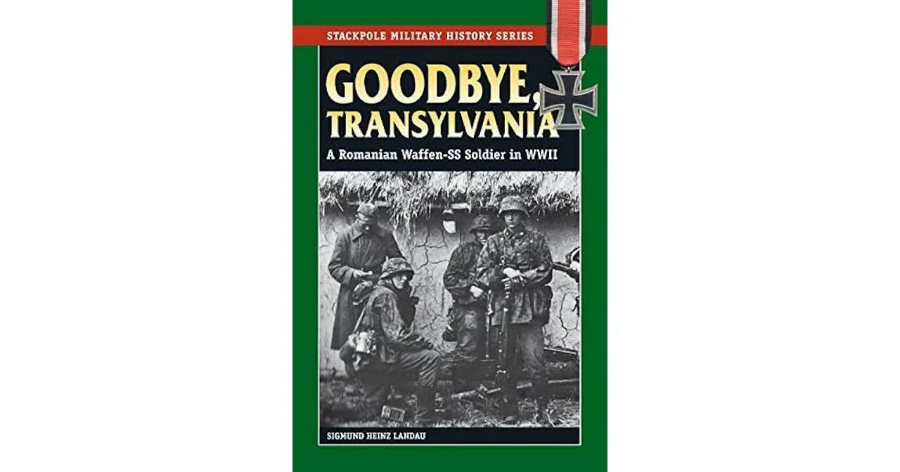 Goodbye, Transylvania : A Romanian Waffen-SS Soldier - Sigmund Heinz Landau