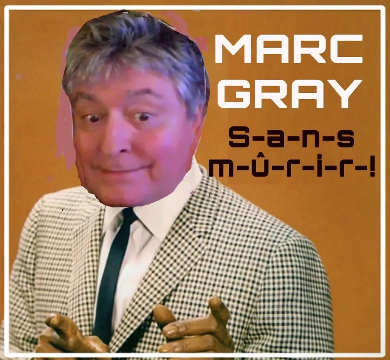« Sans Mûrir ! » Marc Gray