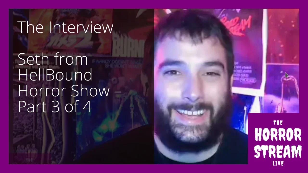 The Interview – Seth from HellBound Horror Show – Part 3 of 4
