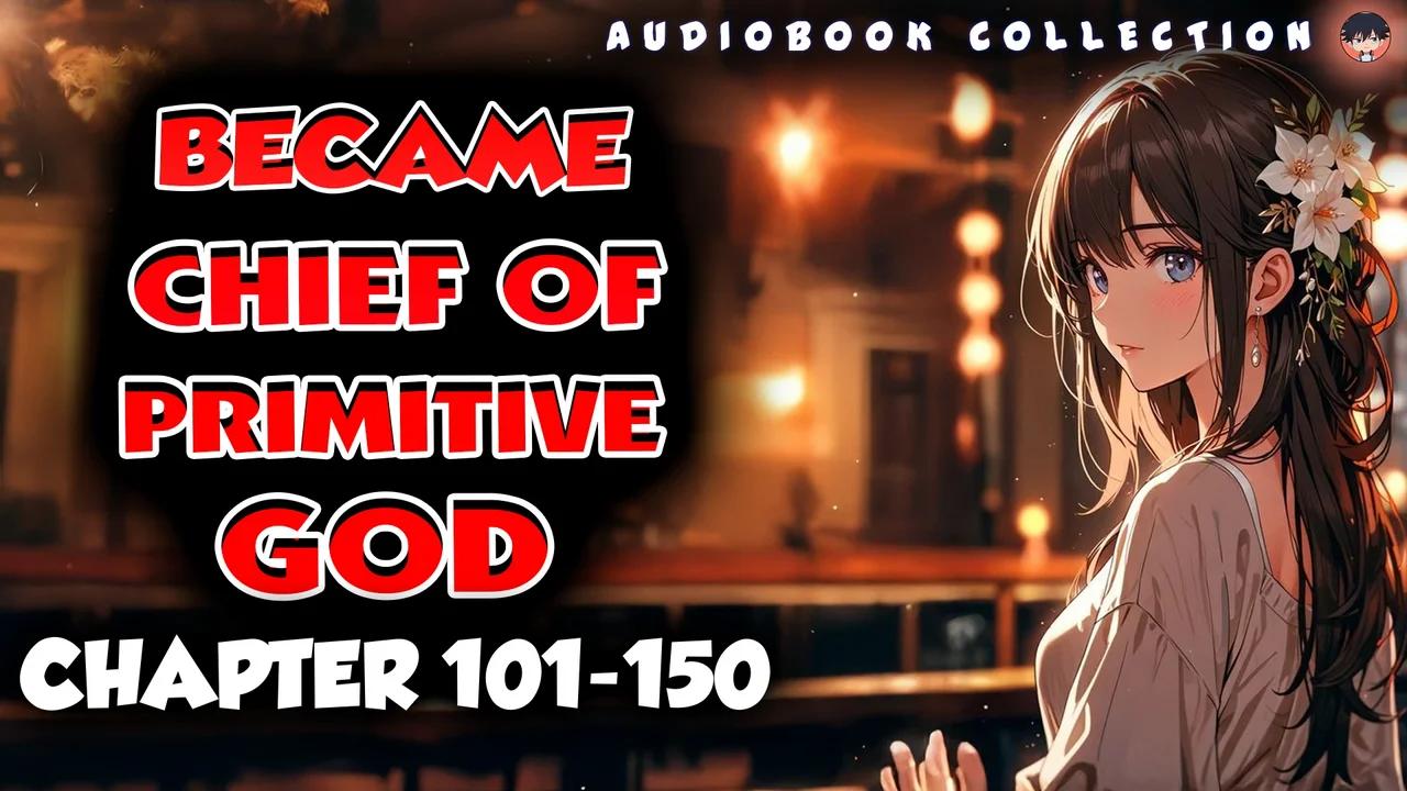 I Became The Chief of A Primitive Village CHAPTER 101-150