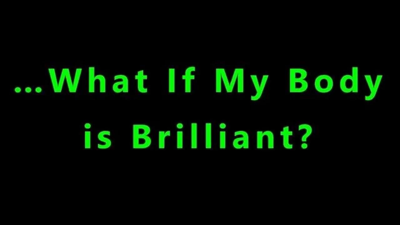 What If My Body is Brilliant