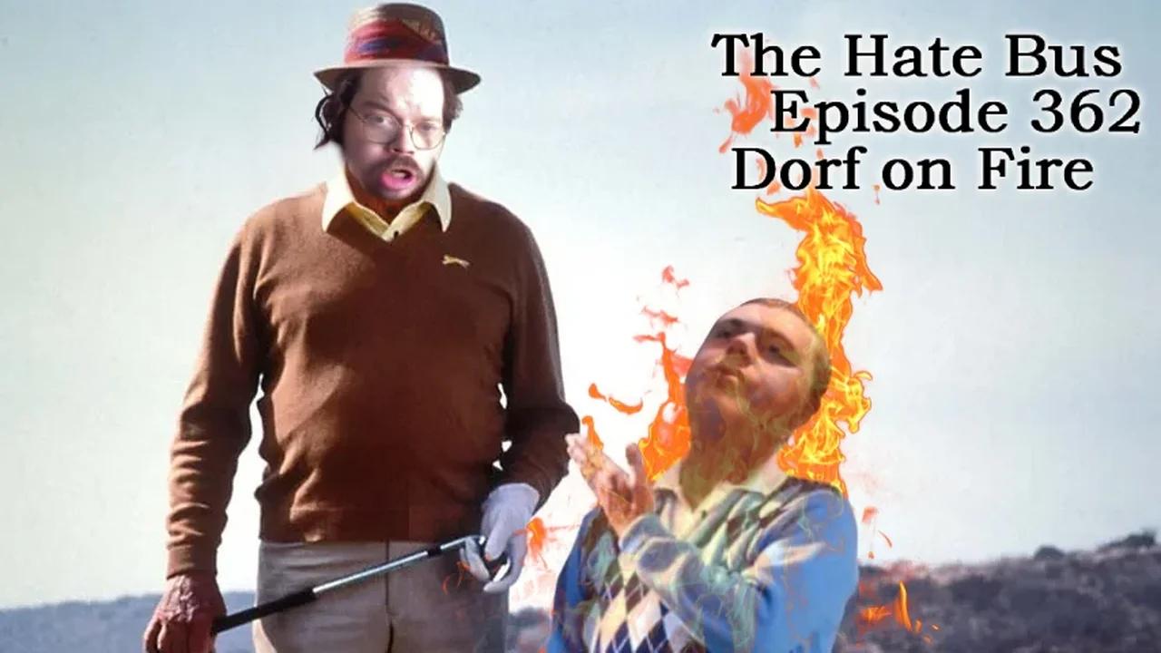 The Hate Bus Ep. 362: Dorf on Fire