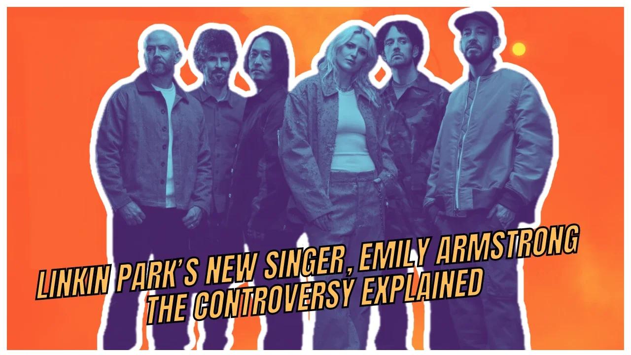 LINKIN PAIRK'S NEW SINGER, EMILY ARMSTRONG THE CONTROVERSY EXPLAINED
