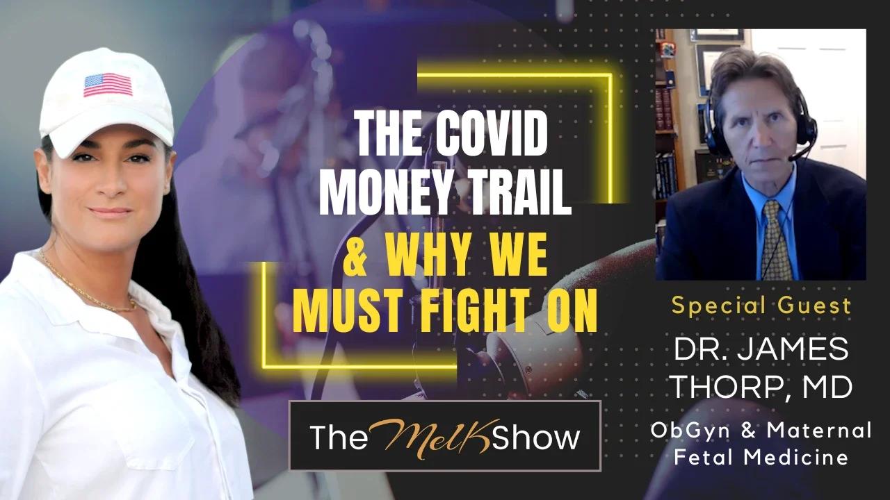 Mel K & Dr. James Thorp, MD | The Covid Money Trail & Why We Must Fight On