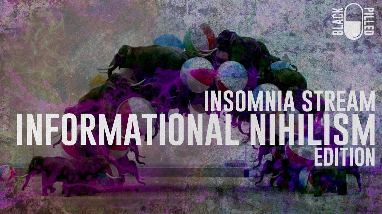 INSOMNIA STREAM: INFORMATIONAL NIHILISM