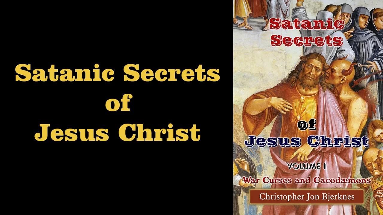 Satanic Secrets of Jesus Christ by Christopher Jon Bjerknes