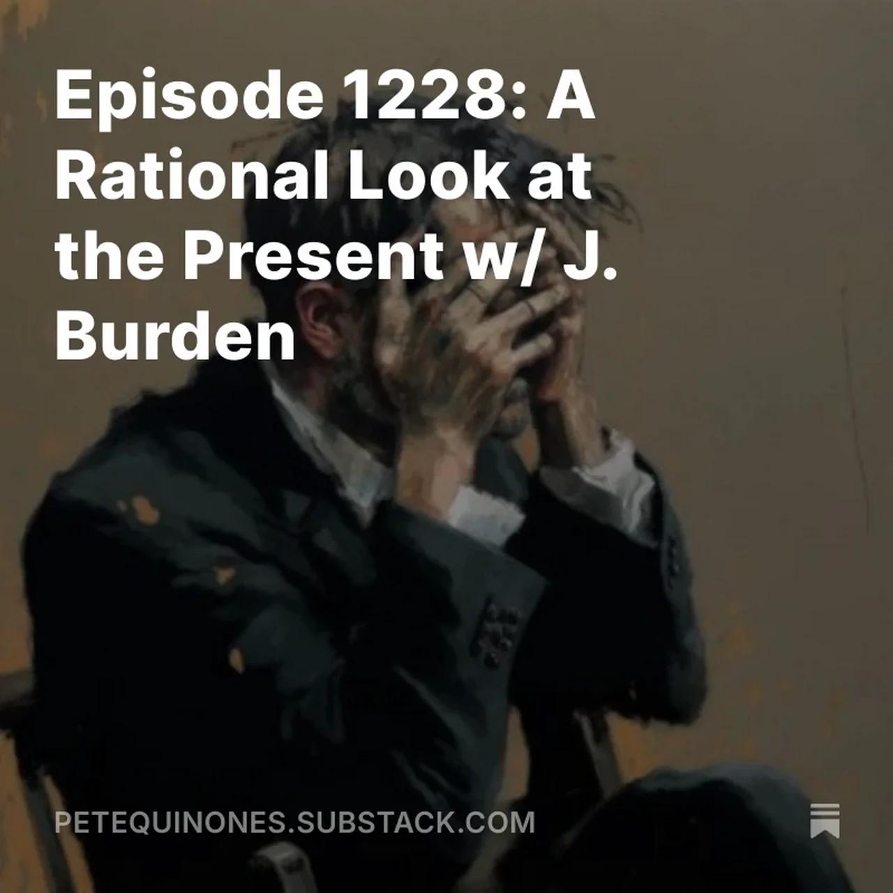Episode 1228: A Rational Look at the Present w/ J. Burden