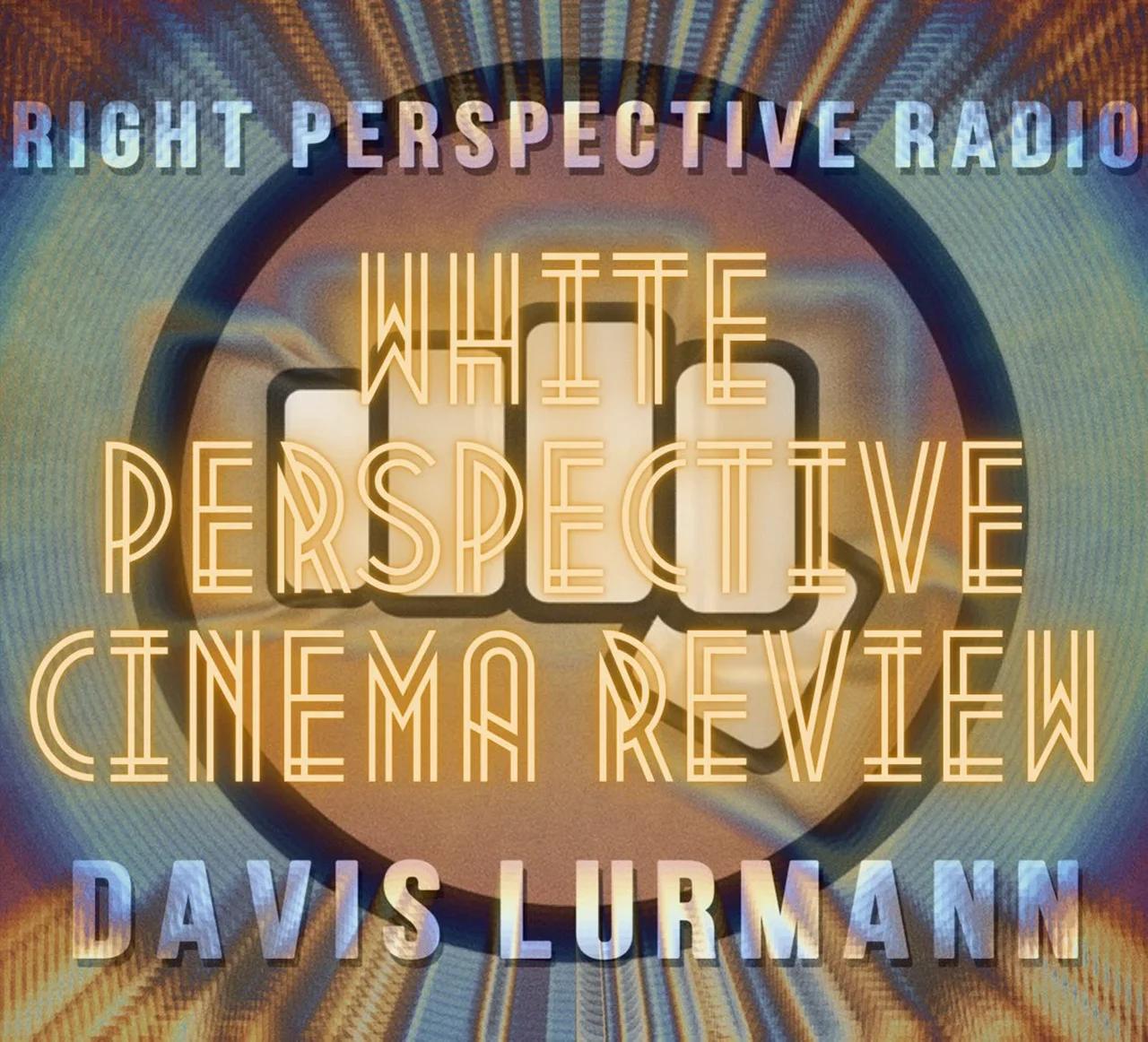White Perspective Saturday on ‘Right Perspective Radio’ #283 (Cinema ...