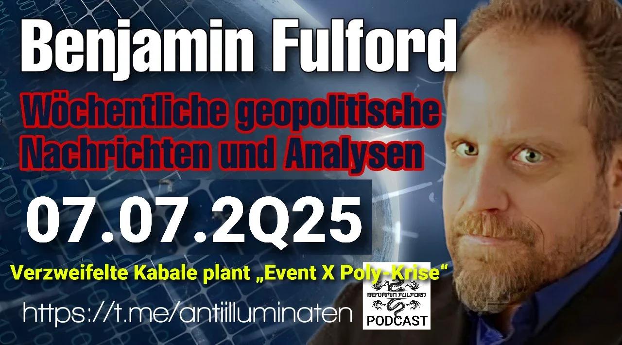 Benjamin Fulford - Wochenbericht vom 07.07.2Q25 - Verzweifelte Kabale plant „Event X Poly-Krise“