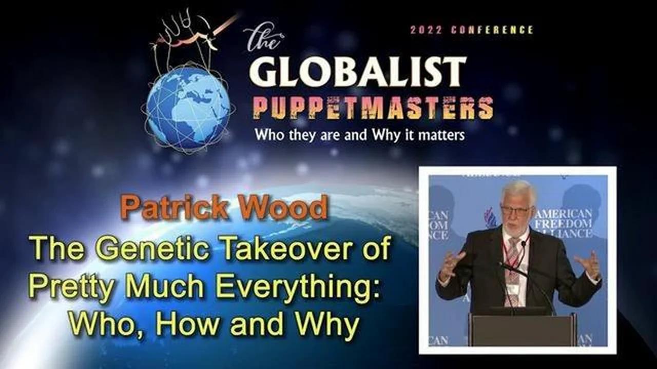 PATRICK WOOD- THE GENETIC TAKEOVER OF PRETTY MUCH EVERYTHING- WHO, HOW ...