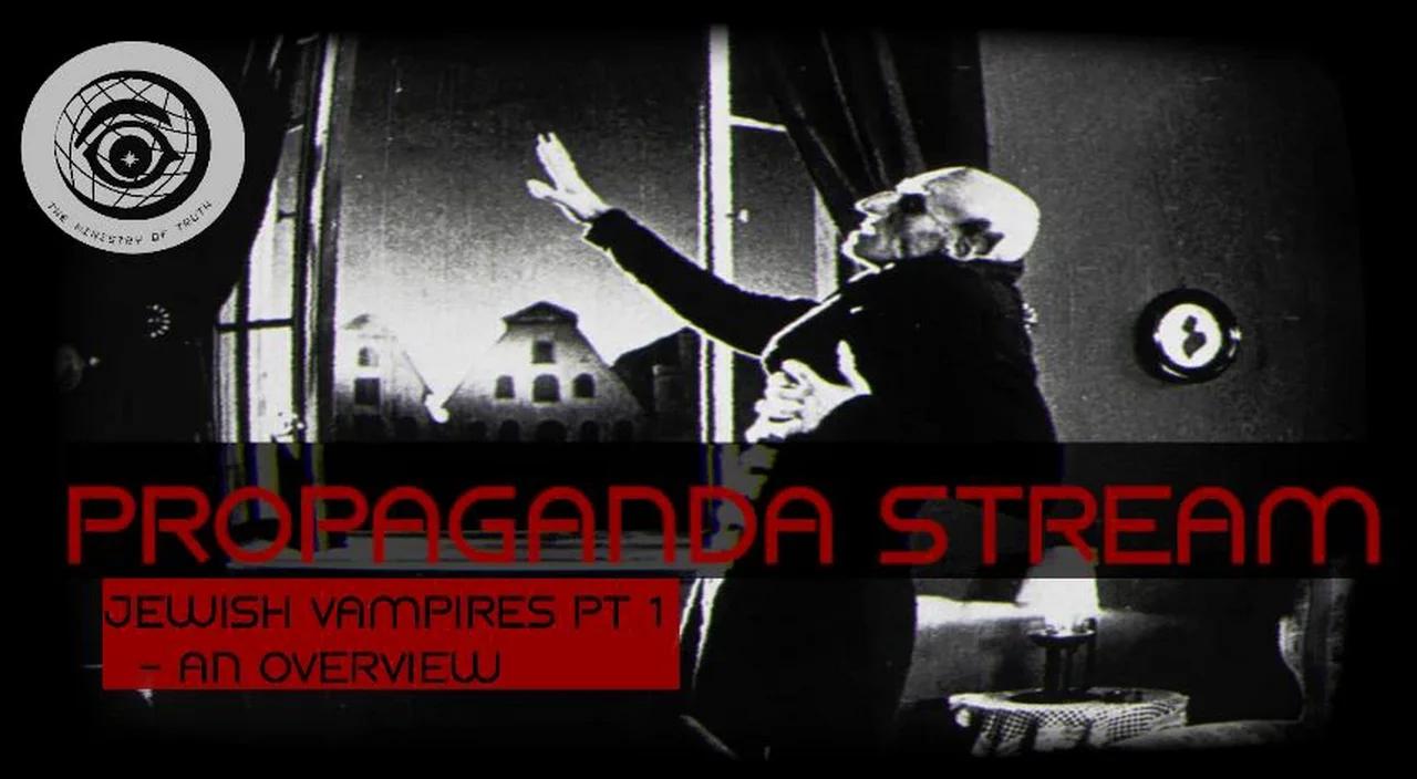 Propaganda Stream - Jewish Vampires pt 1 (An Overview)