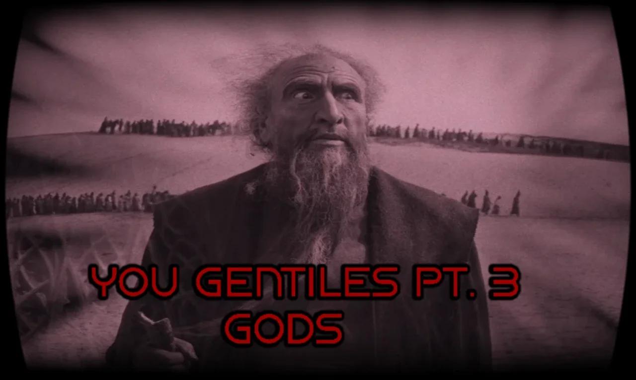 You Gentiles part 3 - Gods
