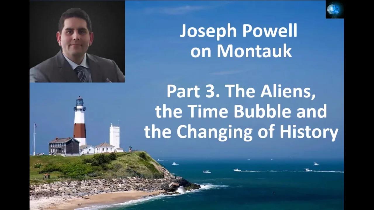 JOSEPH POWELL ON MONTAUK (PART 3) - THE ALIENS, THE TIME BUBBLE AND THE CHANGING OF HISTORY