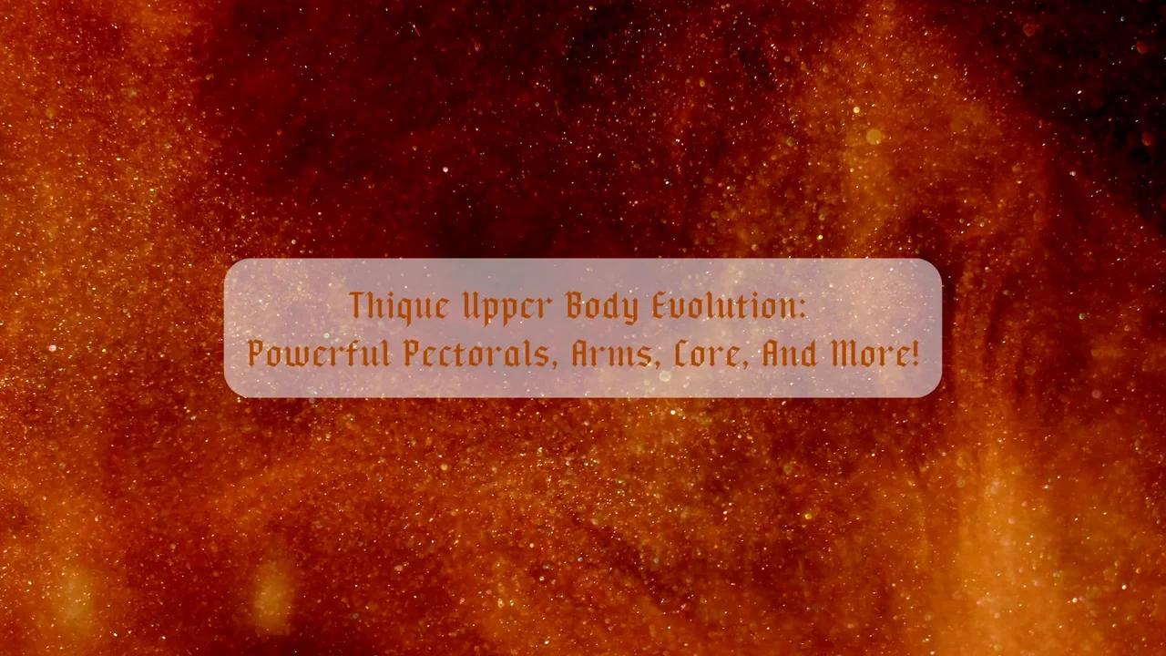 Thique Upper Body Evolution: Powerful Pectorals, Arms, Core, And More!