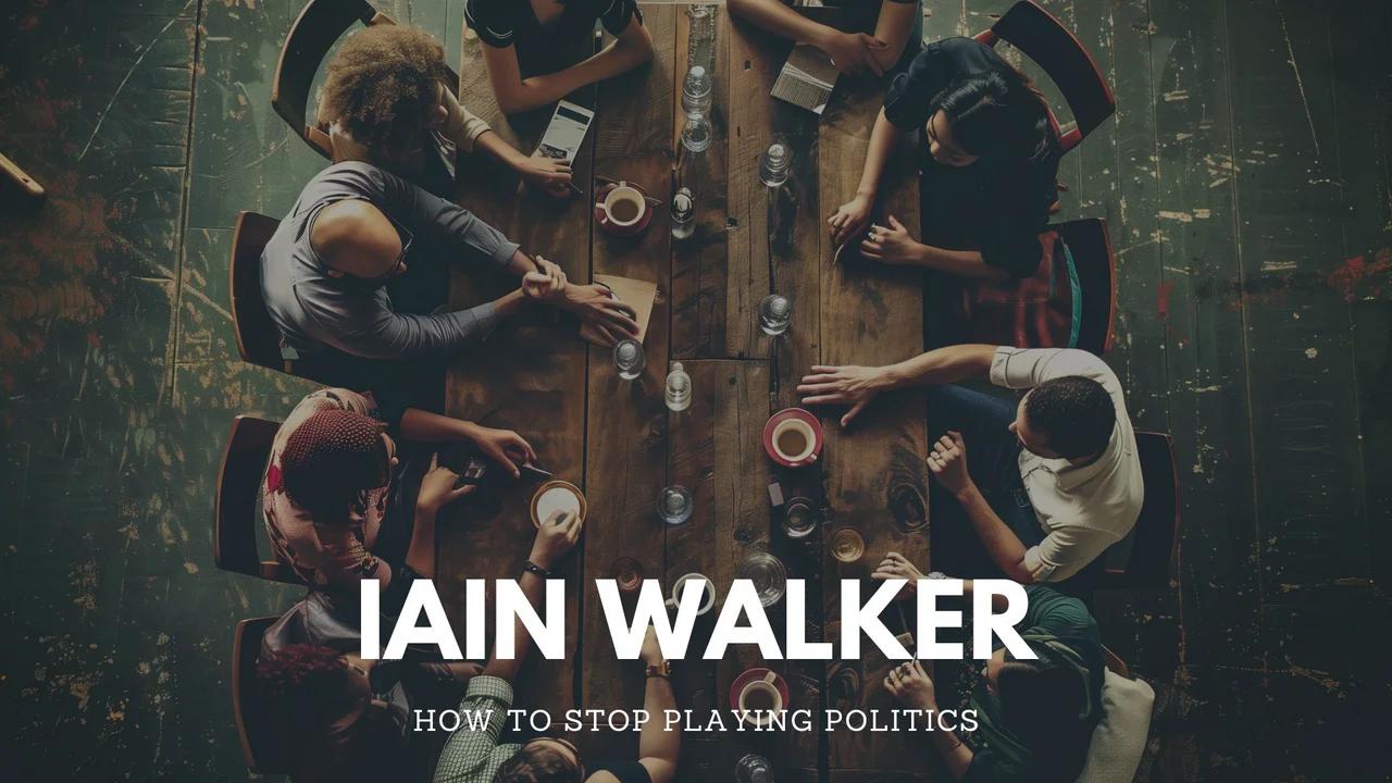 Iain Walker: How to Stop Playing Politics