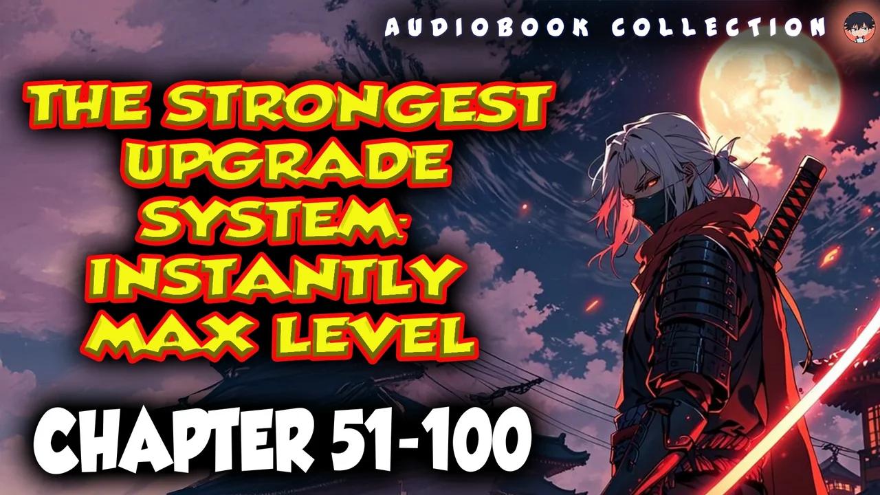 The Strongest Upgrade System Instantly Max Level chapter 51-100