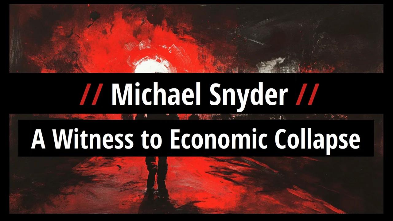 Michael Snyder: A Witness to Economic Collapse