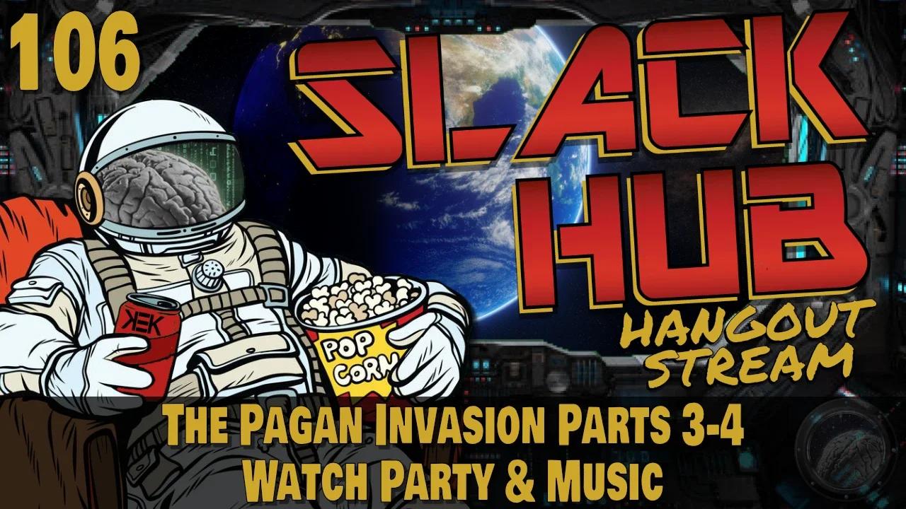 Slack Hub 106: The Pagan Invasion Parts 3-4 Watch Party & Music