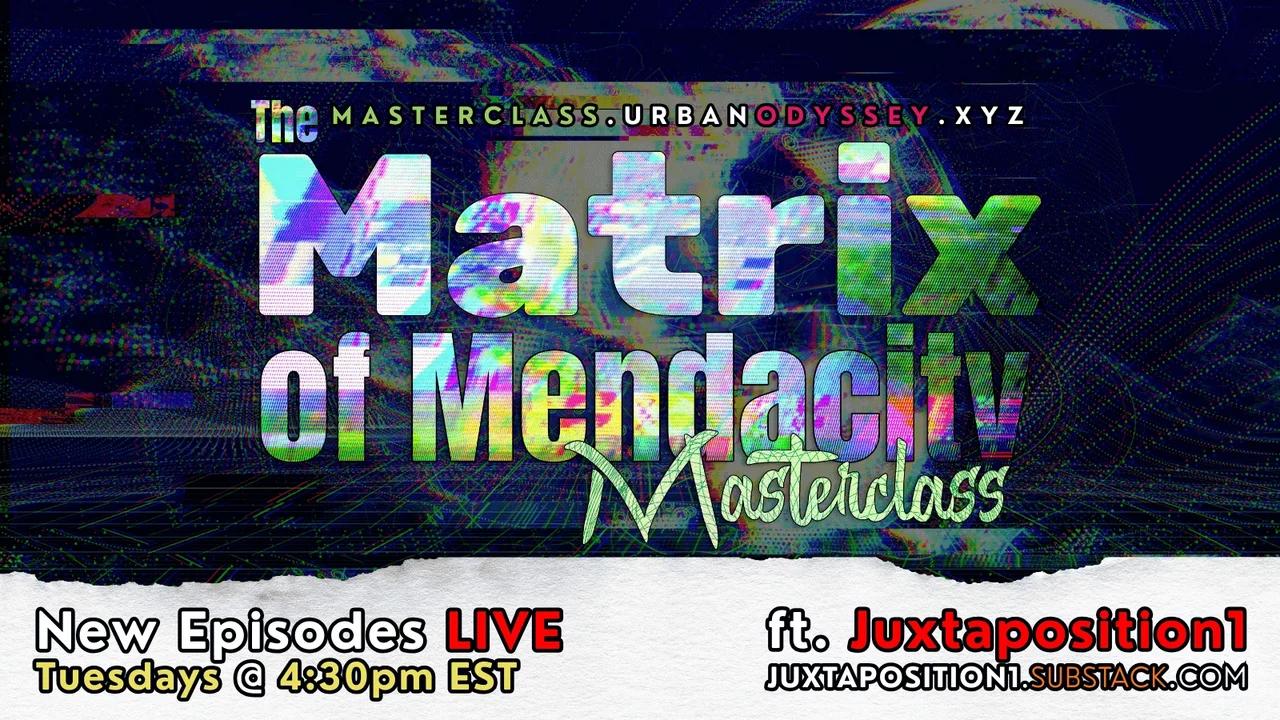 🧬The MATRIX of MENDACITY⛓️ Masterclass👨‍🏫 /w Urban & Juxtaposition1