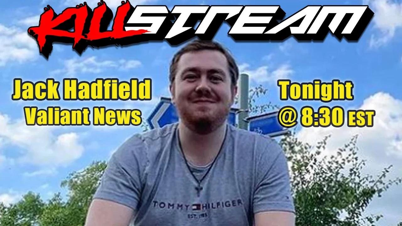#KILLSTREAM: VALIANT NEWS' JACK HADFIELD LIVE 6-28-22