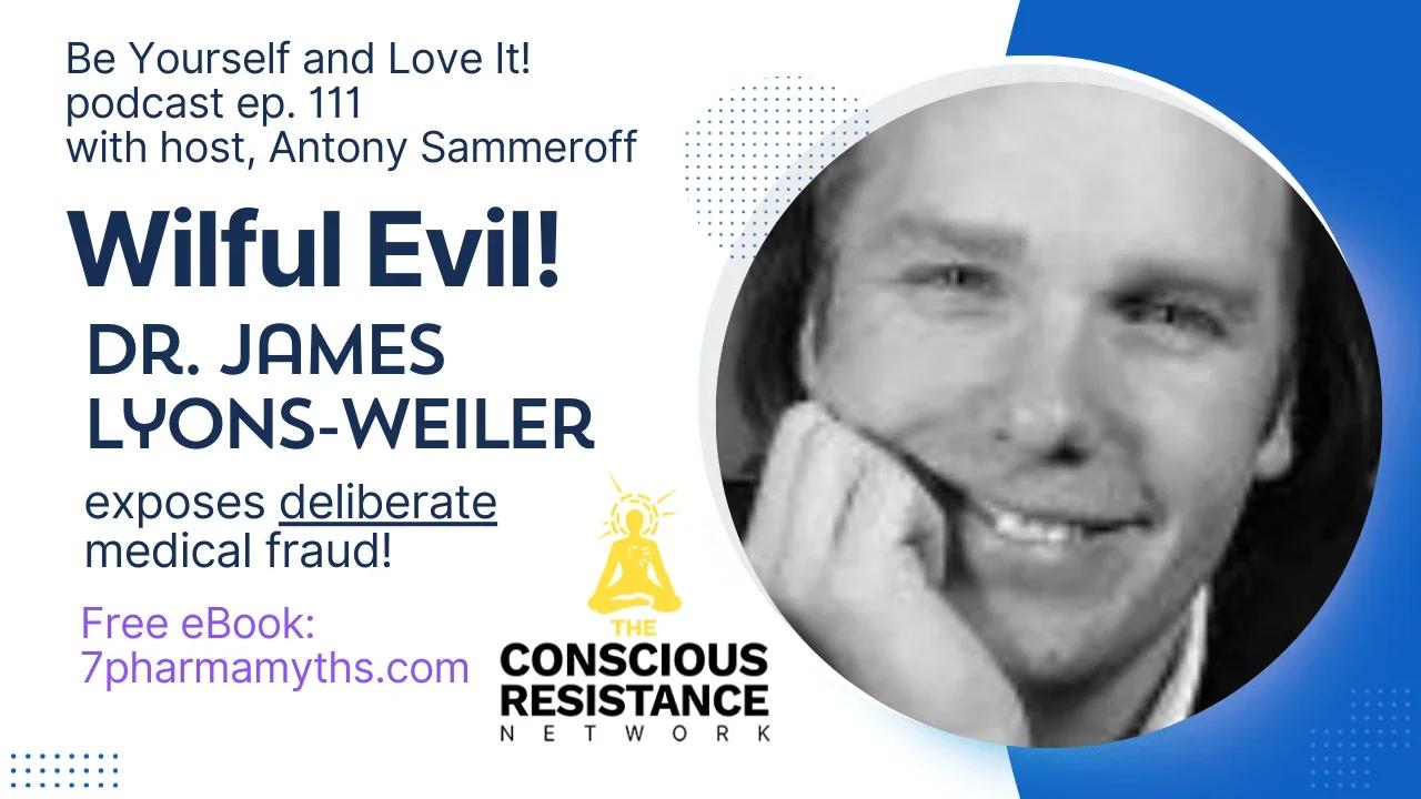 Wilful Evil! James Lyons-Weiler exposes Harmful, Intentional Medical FRAUD