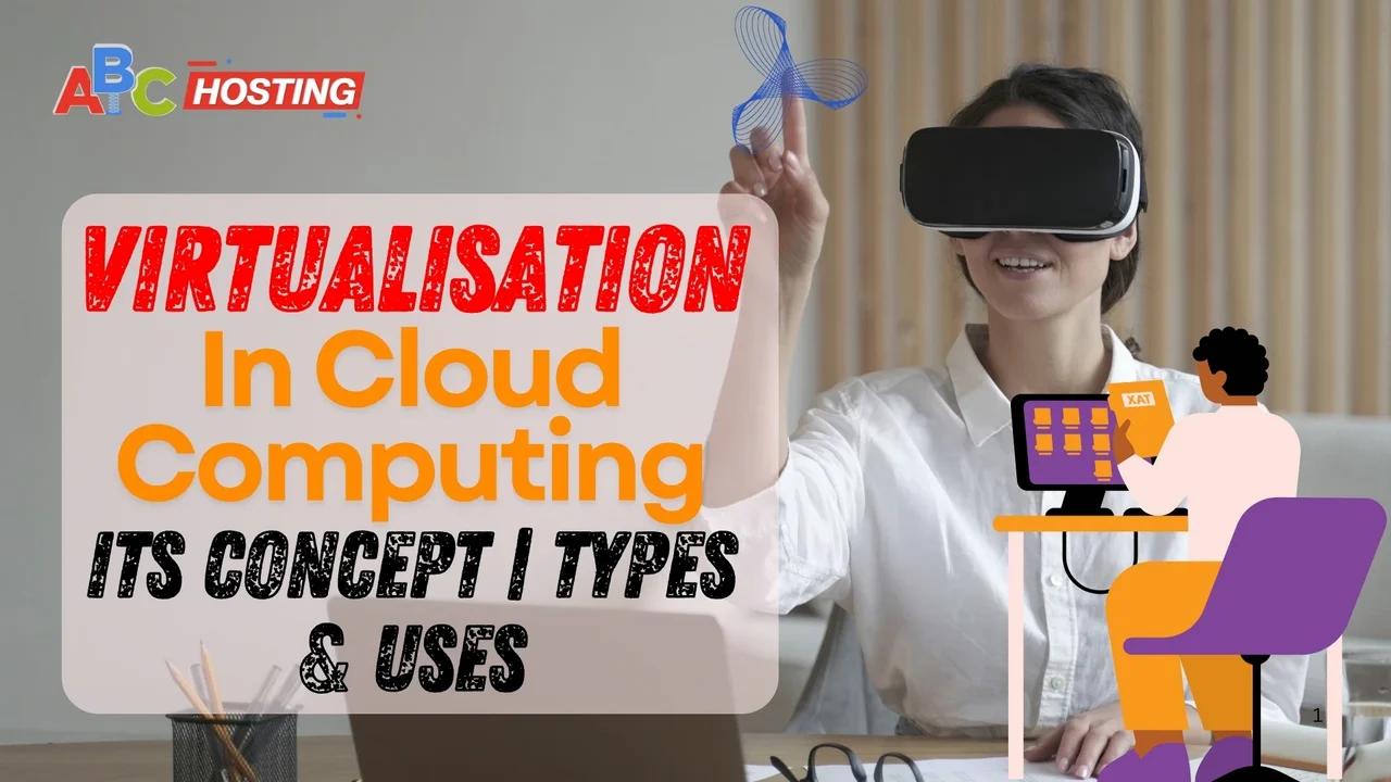 What Is Virtualisation in Cloud Computing | Its Concept | Types & Uses