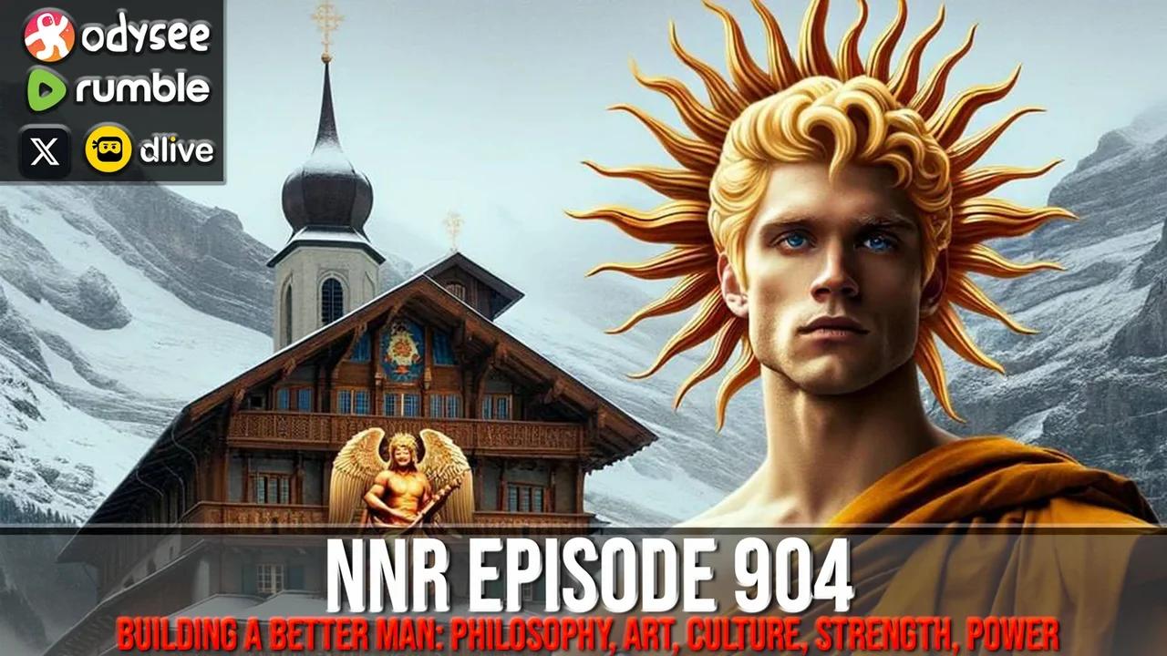 NNR ֍ EPISODE 904 ֍ Building A Better Man: Philosophy, Art, Architecture, Culture, Strength, Power