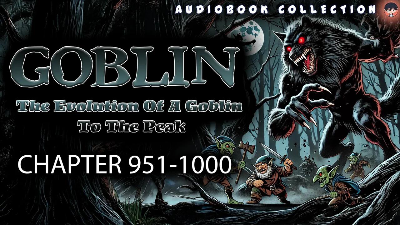 The Evolution Of A Goblin To The Peak Chapter 951-1000