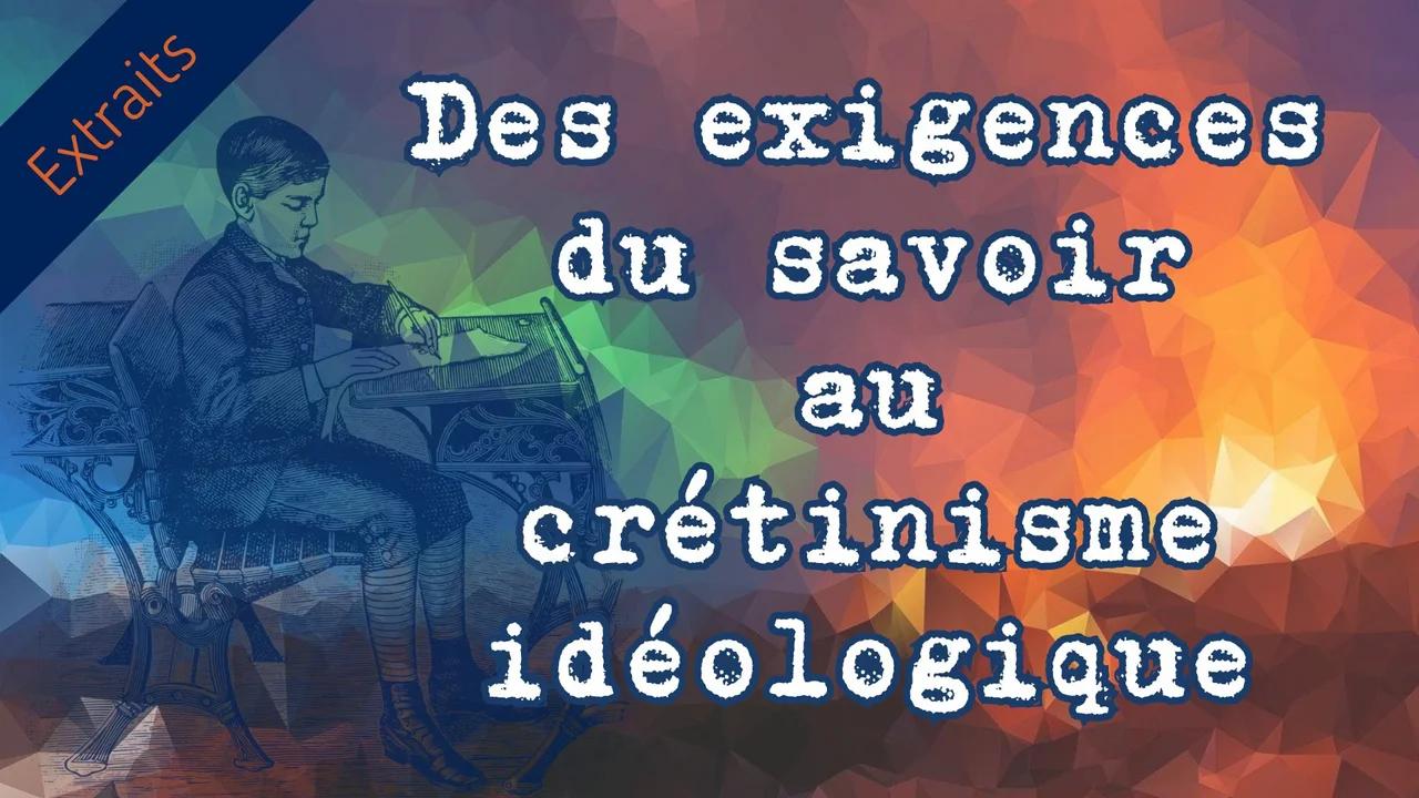 Des exigences du savoir au crétinisme idéologique