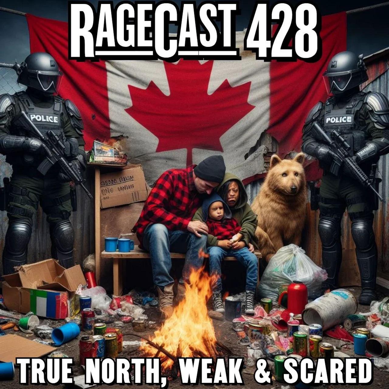 RageCast 428: TRUE NORTH STRONG AND SCARED