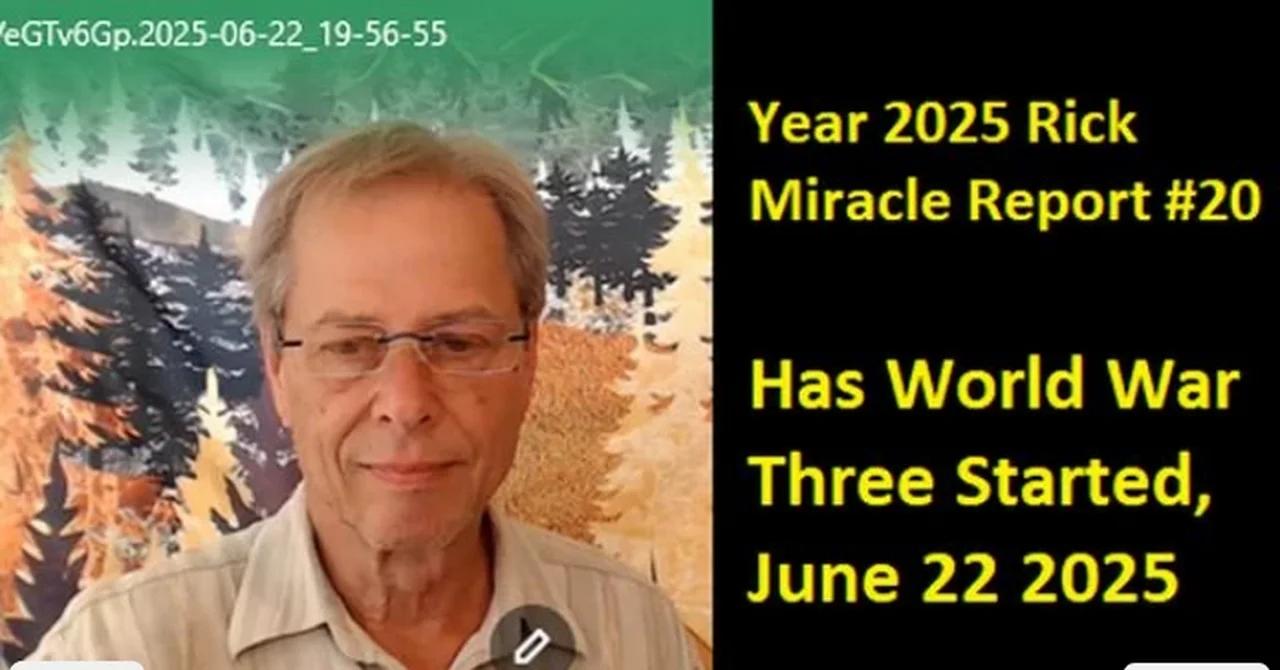 Year 2025 Rick Miracle Report #20, Has World War Three Started, June 22 ...