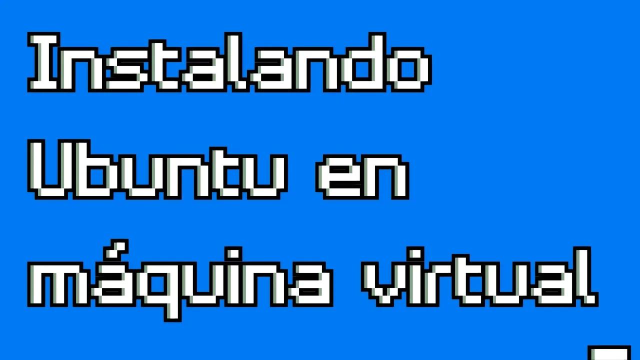 instalando ubuntu en máquina virtual