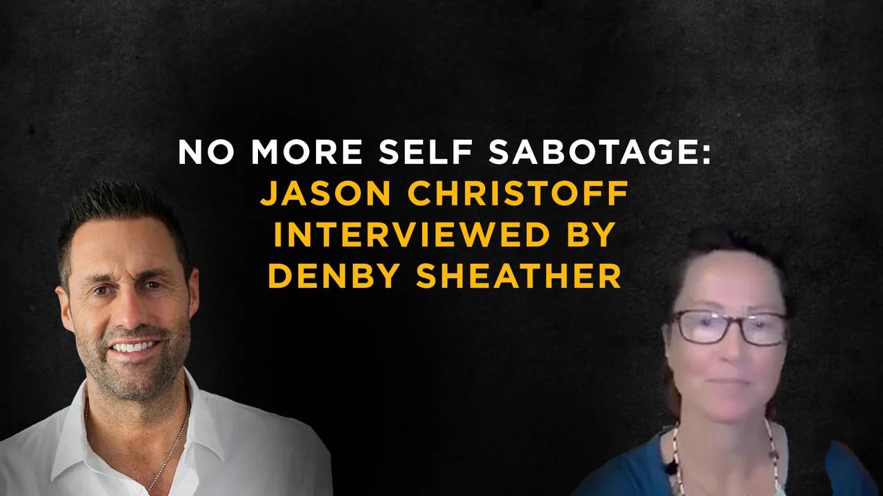 No More Self Sabotage: Jason Christoff Interviewed by Denby Sheather