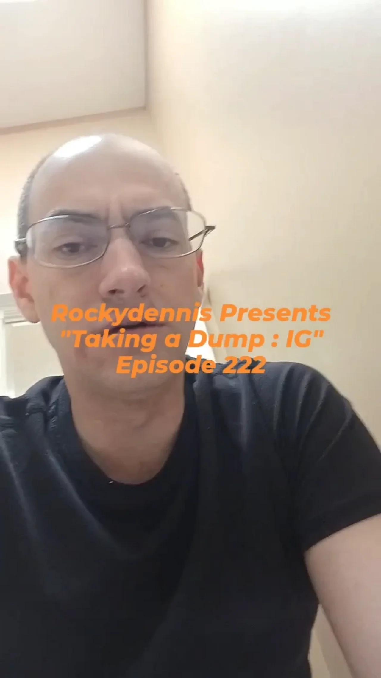 Rockydennis Presents "Taking a Dump : IG" Episode 222