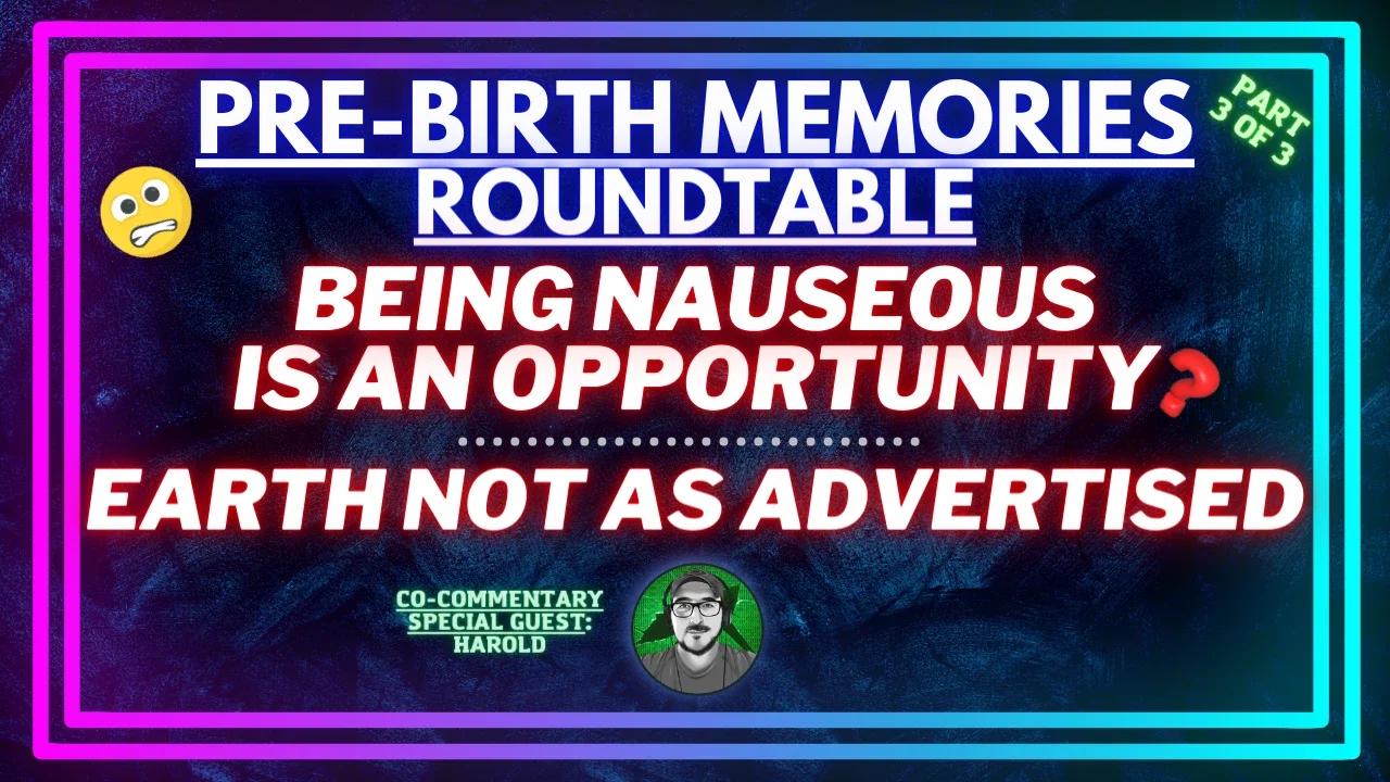Pre-Birth Memory Panel: Earth Not As Advertised? Nauseous = Opportunity ...