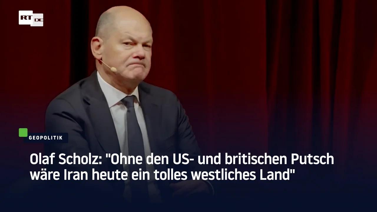 Olaf Scholz: "Ohne den US- und britischen Putsch wäre Iran heute ein ...