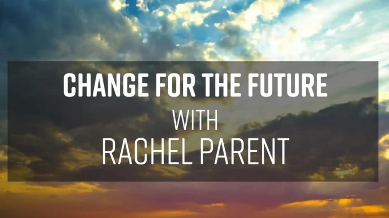 Change for the Future with Rachel Parent