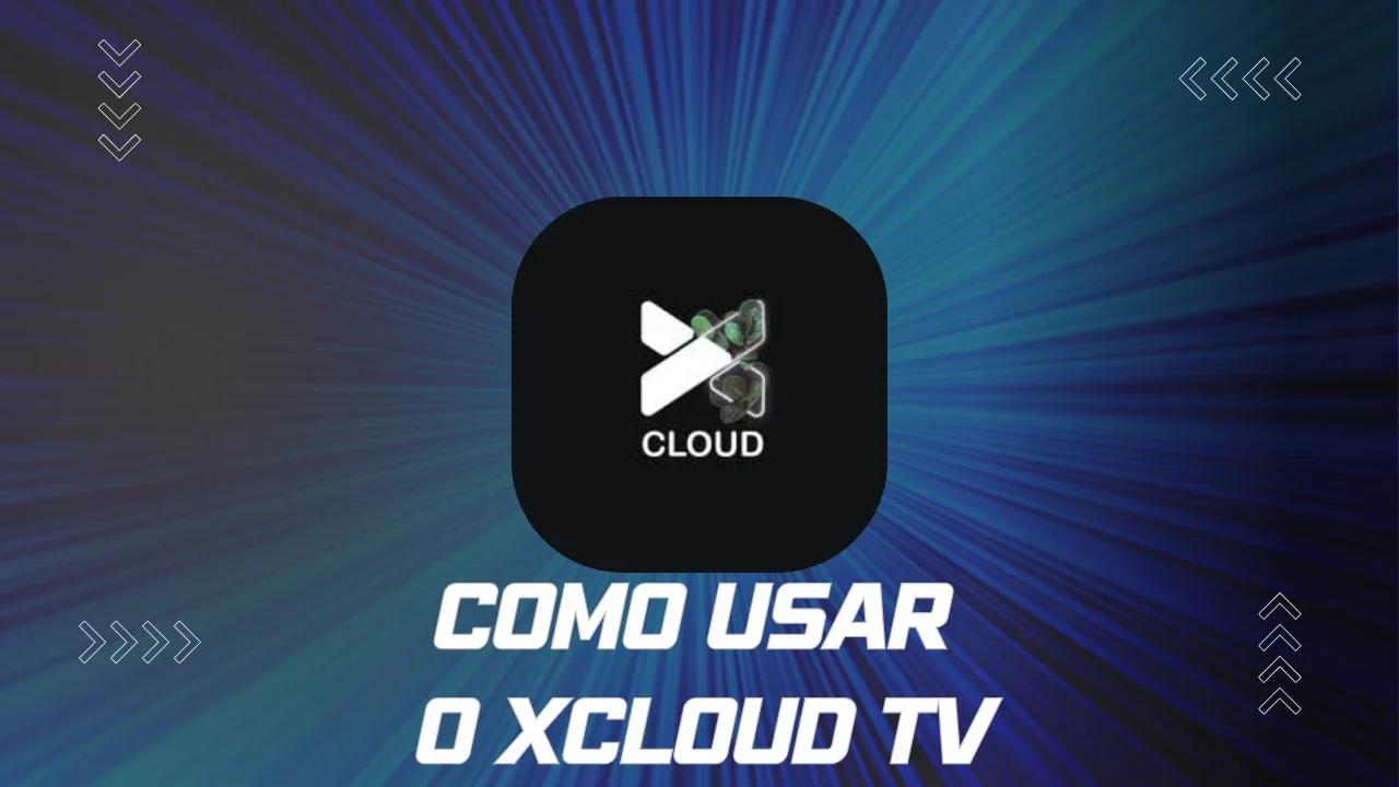 Como Usar o Aplicativo Xcloud TV